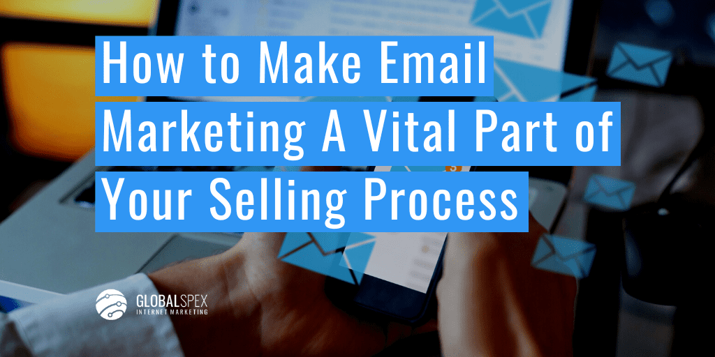 How to Make Email Marketing A Vital Part of Your Selling Process