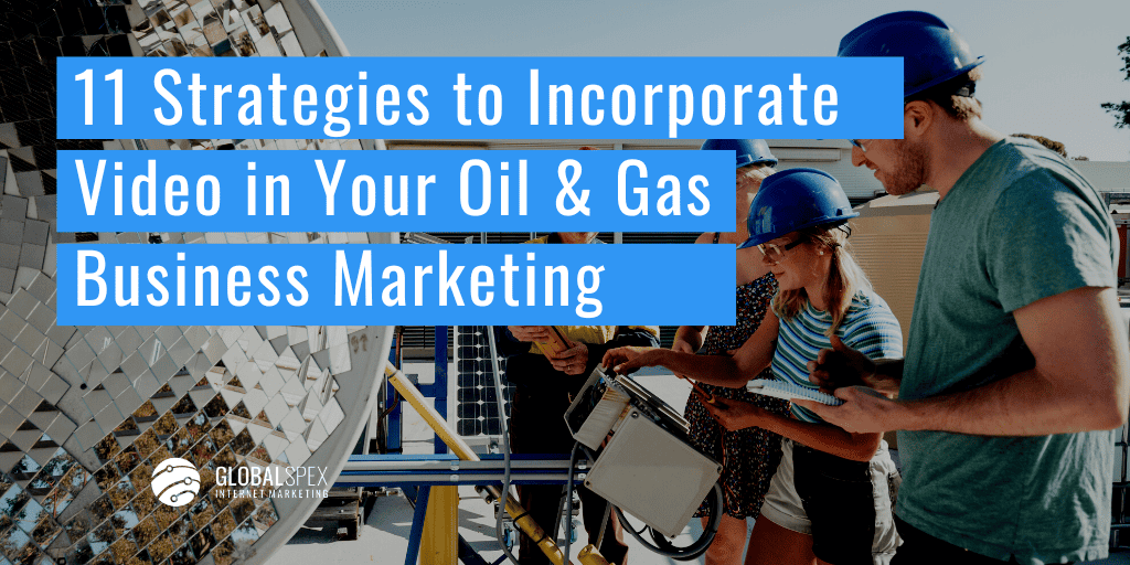Eleven Strategies to Incorporate Video in Your Oil & Gas Business Marketing