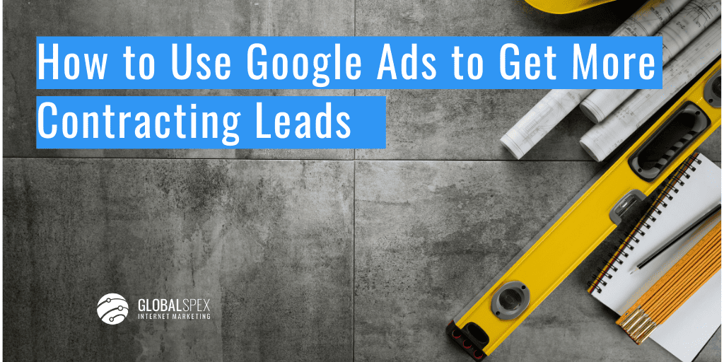 How to Use Google Ads to Get More Leads for Your Contracting Business