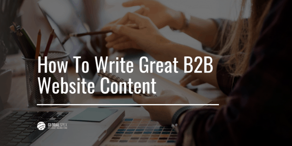 How To Write Great B2B Website Content [List] - 15 Tips